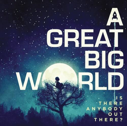 A GREAT BIG WORLD IS THERE ANYBODY OUT THERE?
