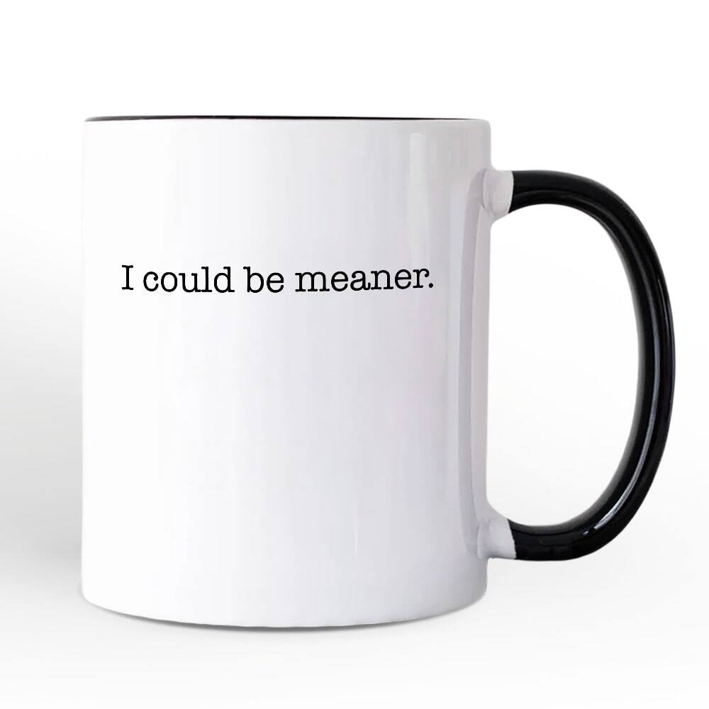 OrnamentallyYou I Could Be Meaner Mug, Sarcastic Quote Minimalist Gift ...