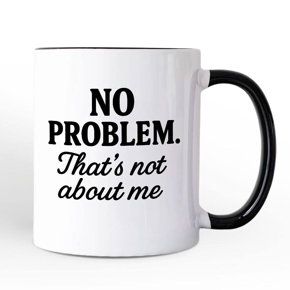 OrnamentallyYou No Problem That's Not About Me Mug, Funny Gift for ...