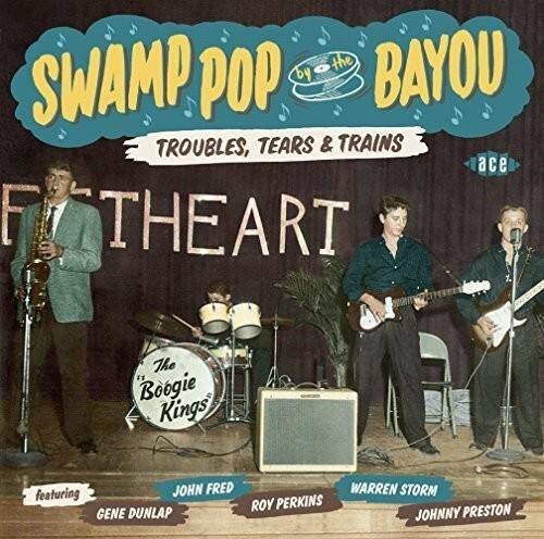 Swamp Pop By The Bayou:troubles Tears & Trains Swamp Pop By the Bayou ...
