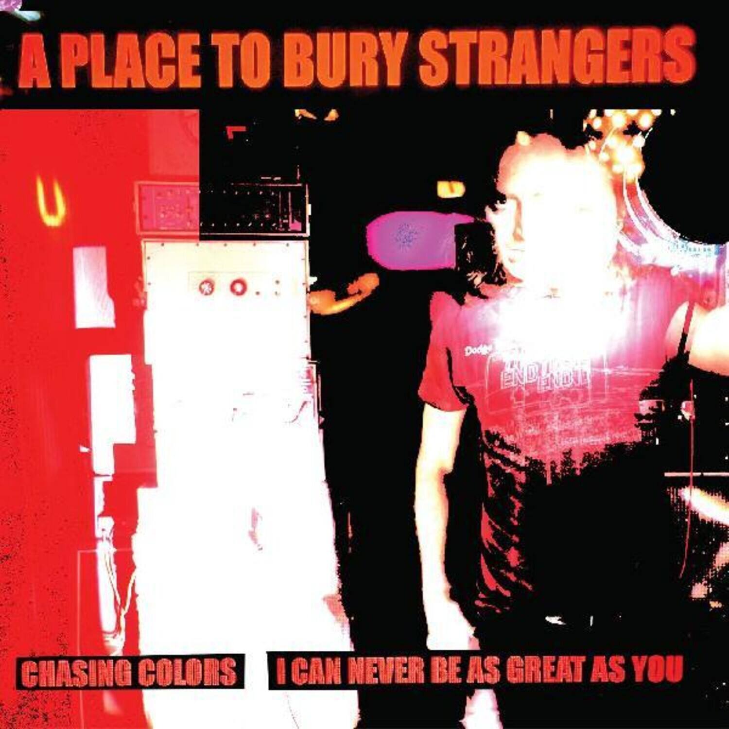 Place to Bury Strangers Chasing Colors / I Can Never Be As Great As You ...