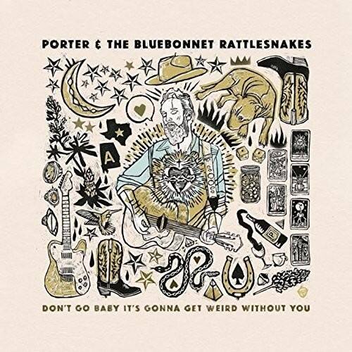 Porter & The Bluebonnet Rattlesnakes Don't Go Baby It's Gonna Get Weird ...