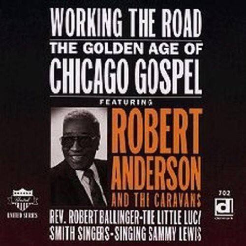Robert Anderson Working the Road: Golden Age of Chicago Gospel COMPACT ...
