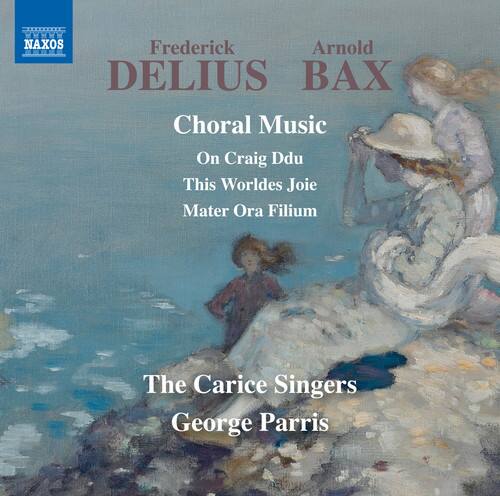 Bax / Delius / Carice Singers / Parris Delius & Bax: Choral Music ...